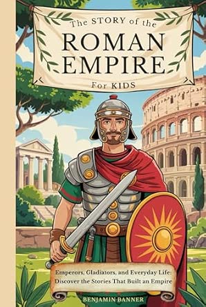 The Story of the Roman Empire for Kids: Emperors, Gladiators, and ...