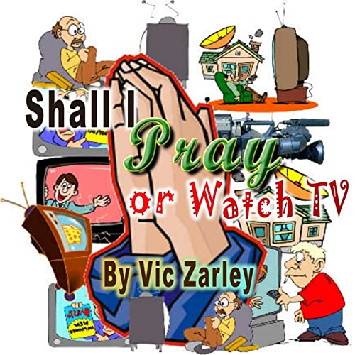 Shall I Pray or Watch TV? : Vic Zarley on Podiobooks.com: Amazon.in ...