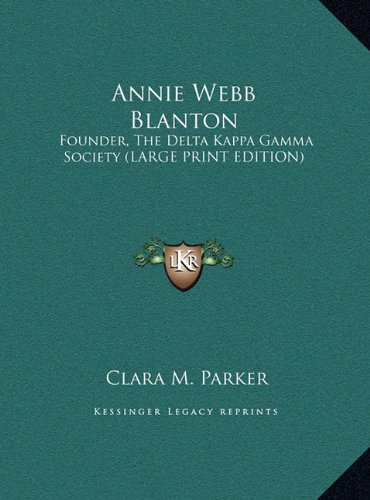 Annie Webb Blanton: Founder, The Delta Kappa Gamma Society (LARGE PRINT EDITION): Parker, Clara ...