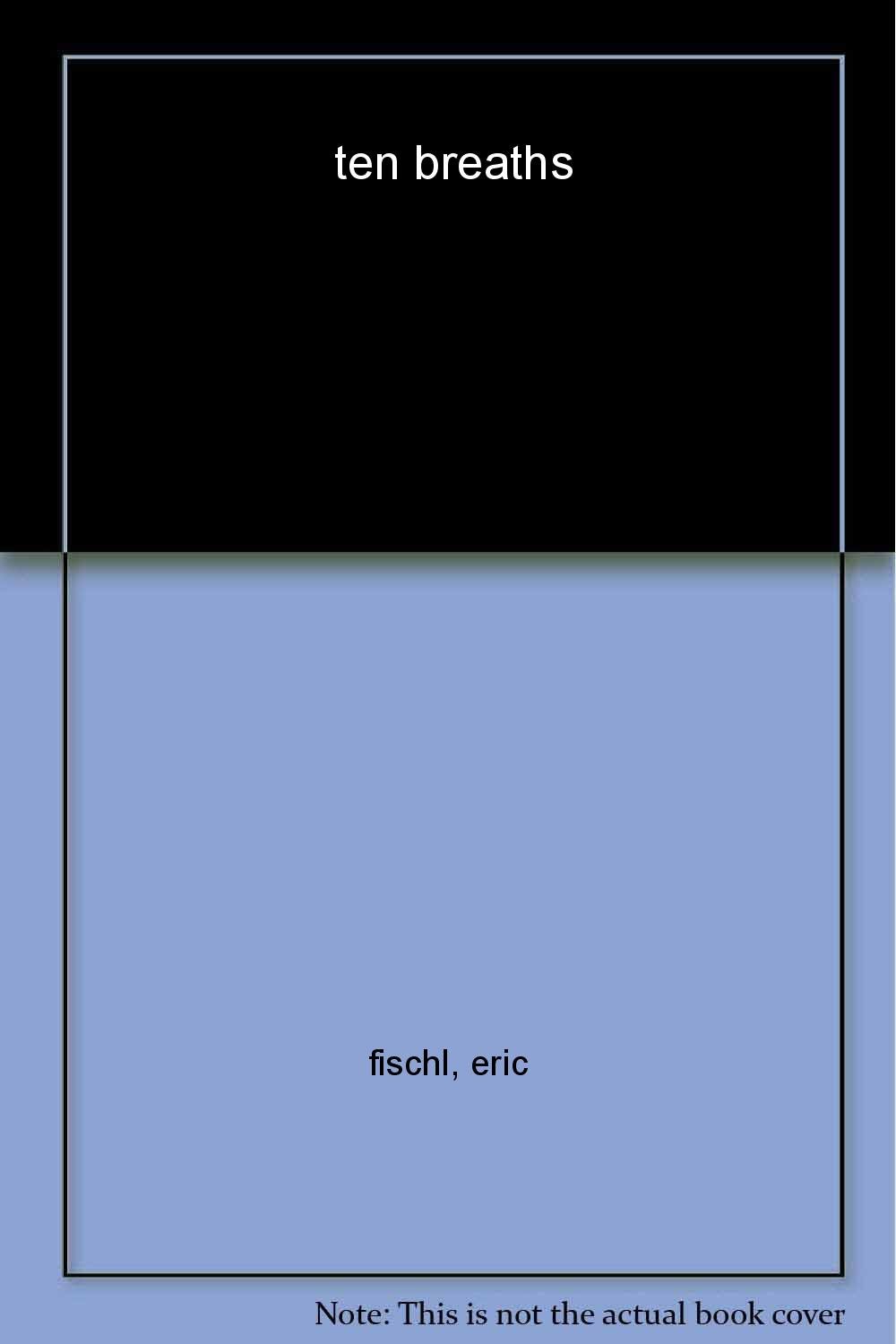 Eric Fischl: Ten Breaths: Heimer, Kay, Meyer, Roland, Moll, Frank ...