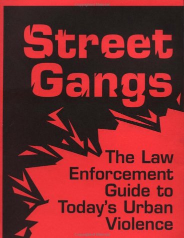 Street Gangs: The Law Enforcement Guide to Today's Urban Violence ...