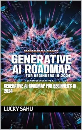 Generative Ai Roadmap for Beginner's in 2024 eBook : Sahu, Lucky ...