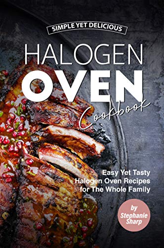 Simple Yet Delicious Halogen Oven Cookbook: Easy Yet Tasty Halogen Oven ...