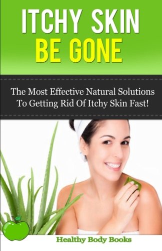 Itchy Skin Be Gone: The Most Effective Natural Solutions to getting rid ...