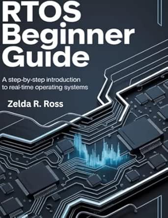 RtOS Beginner Guide: A Step-by-Step Introduction to Real-Time Operating Systems (English Edition ...