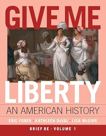 Give Me Liberty: An American History (Volume 1): Foner, Eric, Duval ...