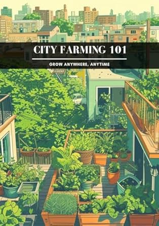 Amazon.com: City Farming 101: Grow Anywhere, Anytime eBook : McCants ...