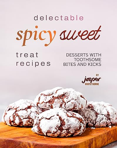 Delectable Spicy Sweet Treat Recipes: Desserts With Toothsome Bites and ...