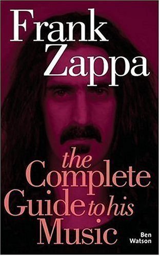 Frank Zappa: The Complete Guide to His Music: Watson, Ben ...