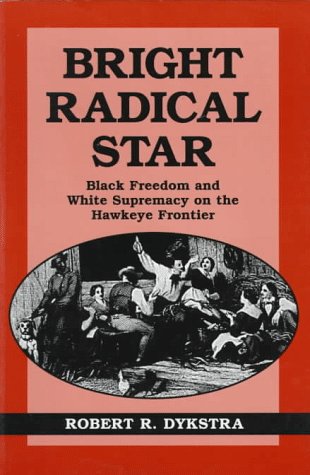 Bright Radical Star: Black Freedom and White Supremacy on the Hawkeye ...