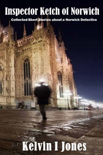 Inspector Ketch of Norwich: Collected Short Stories about a Norwich ...