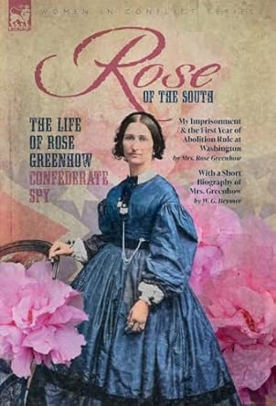 Rose of the South, The Life of Rose Greenhow Confederate Spy: My ...
