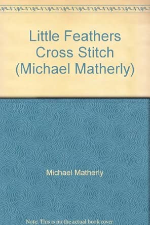 Little Feathers Cross Stitch (Michael Matherly): Michael Matherly ...