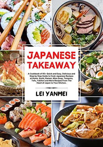 JAPANESE TAKEAWAY: A Cookbook of 100+ Delicious & Step by Step Guide to ...
