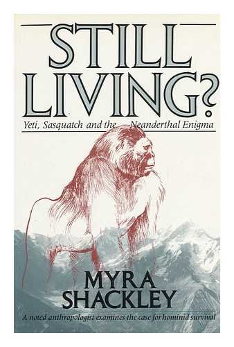 Still Living? : Yeti, Sasquatch, and the Neanderthal Enigma / Myra ...