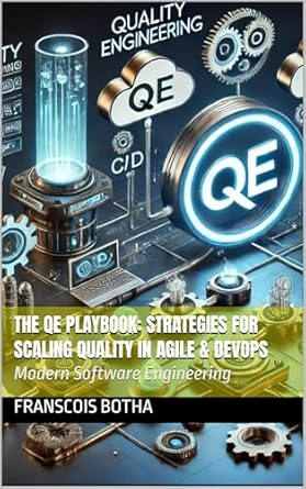 The QE Playbook: Strategies for Scaling Quality in Agile & DevOps: Modern Software Engineering ...