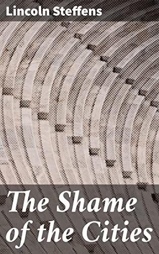 The Shame of the Cities eBook : Steffens, Lincoln: Amazon.co.uk: Kindle ...