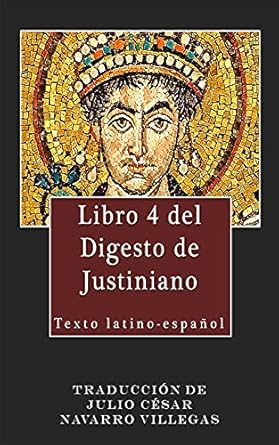 Libro 4 del Digesto de Justiniano (traducción): Texto latino-español ...