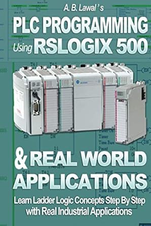 PLC Programming Using RSLogix 500 & Real World Applications: Learn ...