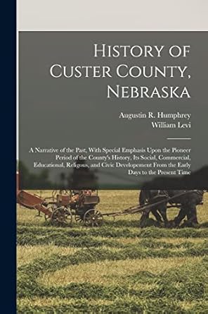 History of Custer County, Nebraska; a Narrative of the Past, With ...