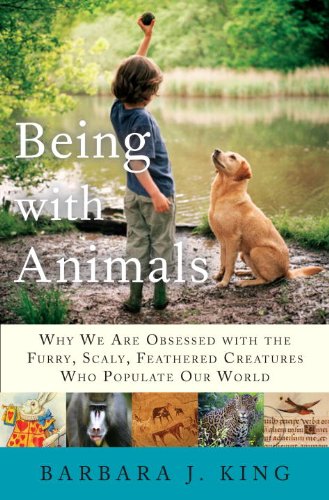 Being With Animals: Why We Are Obsessed with the Furry, Scaly ...