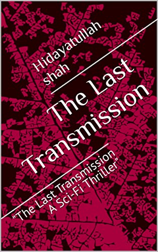 The Last Transmission: "The Last Transmission A Sci-Fi Thriller" eBook : shah, Hidayatullah ...