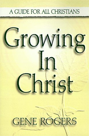 Growing in Christ: A Guide for All Christians: Rogers, Gene ...