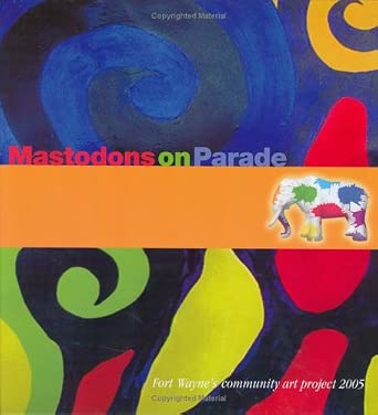 Mastodons on Parade: Fort Wayne's Community Art Project 2005: IPFW ...
