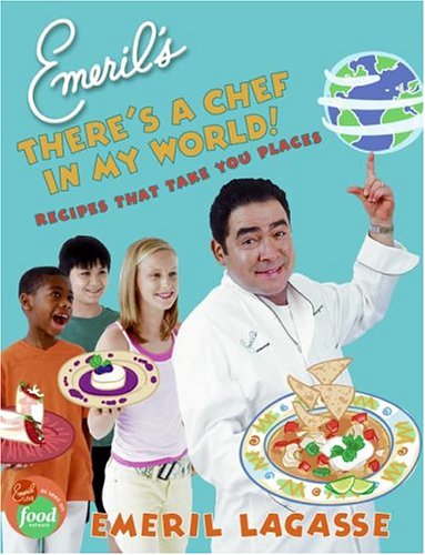 Emeril's There's a Chef in My World!: Recipes That Take You Places ...