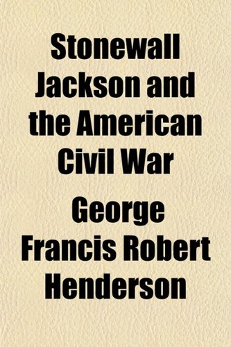 Stonewall Jackson and the American Civil War : Henderson, George ...