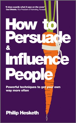 How to Persuade and Influence People: Powerful Techniques to Get Your ...