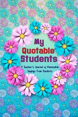 My Quotable Students: A Teacher’s Journal Of Memorable and Funny ...