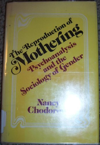 The Reproduction of Mothering: Psychoanalysis and the Sociology of ...