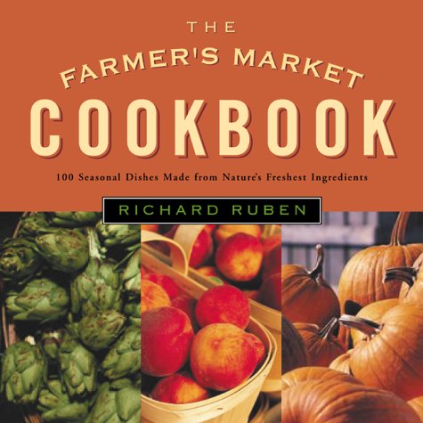 The Farmer's Market Cookbook: Seasonal Recipes Made from Nature's ...