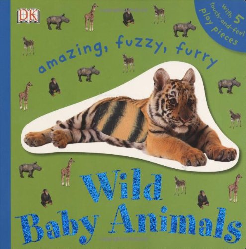 Amazing, Fuzzy, Furry Wild Baby Animals (Touchables): DK: 9780756637927 ...