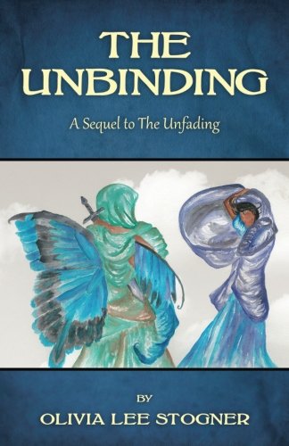 The Unbinding: A Sequel to The Unfading: Stogner, Olivia Lee ...