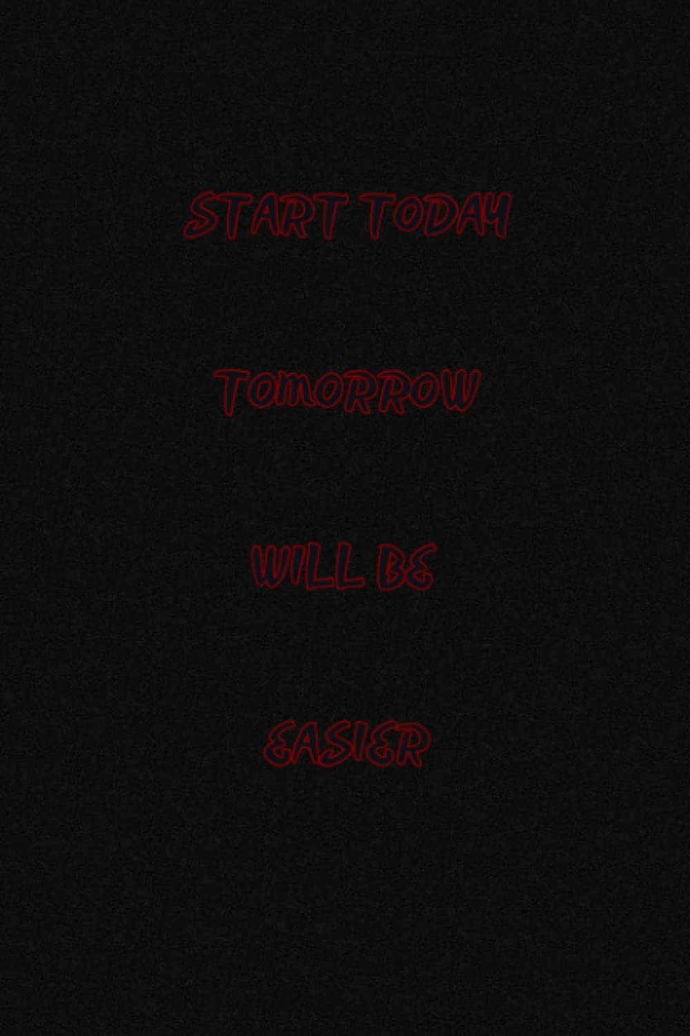 Start Today, Tomorrow Will Be Easier: Plan Your Success, One Day at a ...