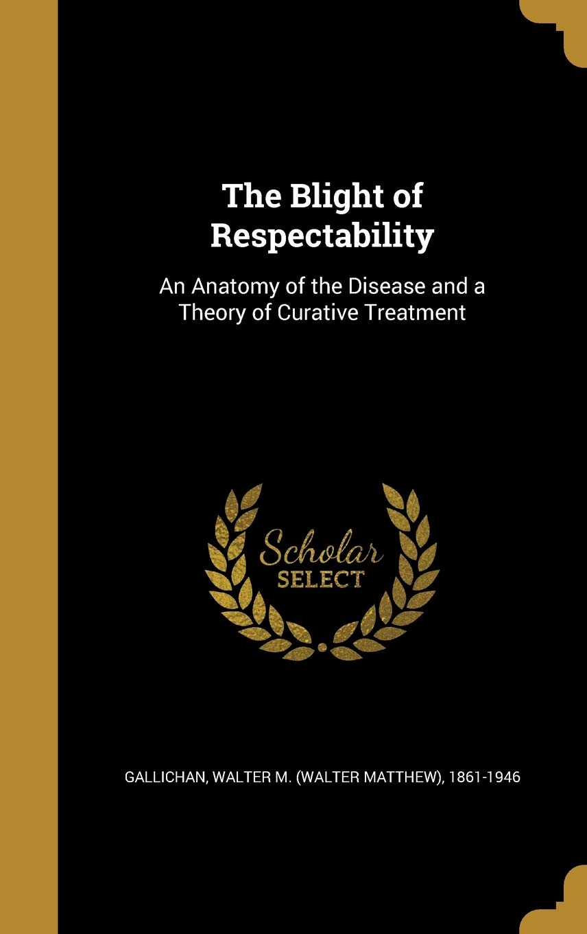 Buy The Blight of Respectability: An Anatomy of the Disease and a ...