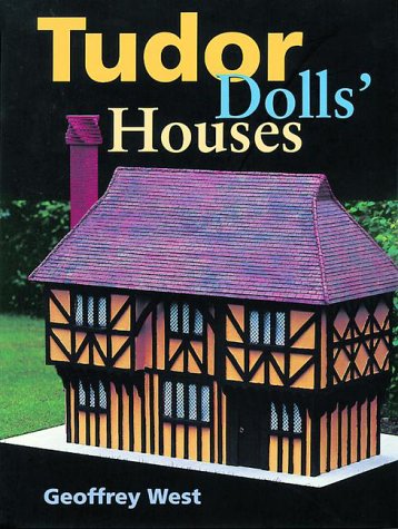 Tudor Dolls' Houses: West, Geoffrey: 9781861261304: Amazon.com: Books