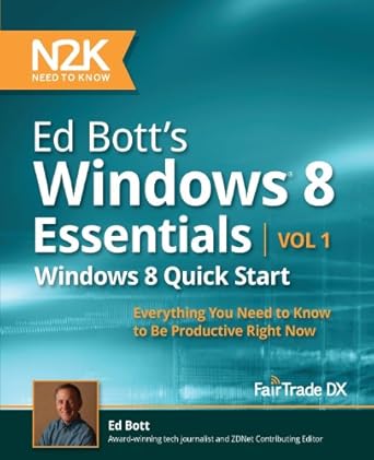 Ed Bott's Windows 8 Essentials: Windows 8 Quick Start: Everything You ...