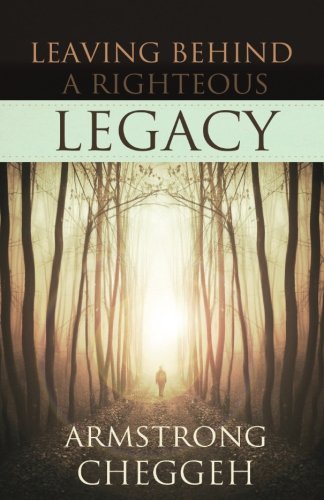 Leaving Behind a Righteous Legacy: What inheritance will you bestow ...