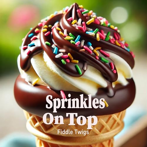 Play Sprinkles on Top by FIDDLE TWIGS on Amazon Music Unlimited