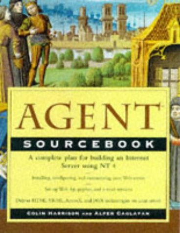 Agent Sourcebook: A Complete Guide to Desktop, Internet, and Intranet ...