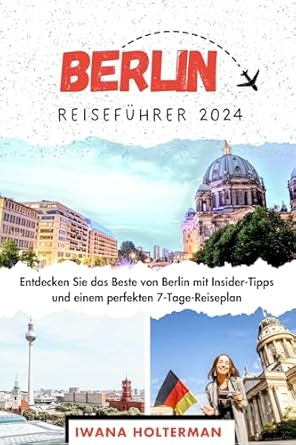 BERLIN REISEFÜHRER 2024: Entdecken Sie das Beste von Berlin mit Insider ...