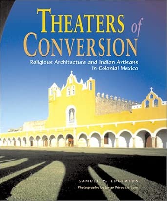 Theaters of Conversion: Religious Architecture and Indian Artisans in ...