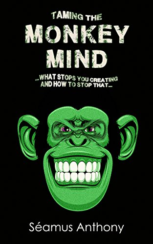 Taming the Monkey Mind: What Stops You Creating (And How To Stop That ...
