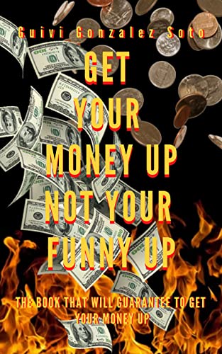 Amazon.com: Get your Money Up not your Funny Up eBook : Gonzalez Soto ...
