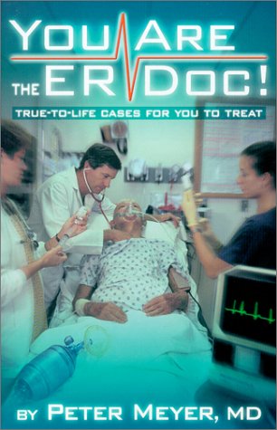 You are the ER Doc! True-to Life Cases for You to Treat: Meyer, Peter ...