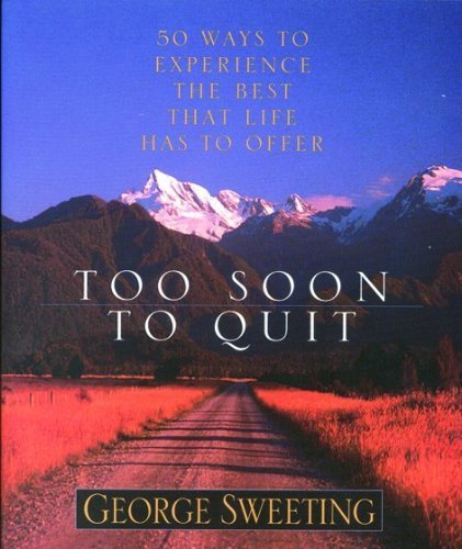 Too Soon to Quit: 50 Ways to Experience the Best that Life has to Offer ...