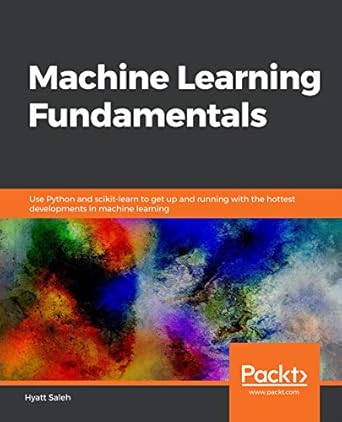 Machine Learning Fundamentals: Use Python and scikit-learn to get up and running with the ...
